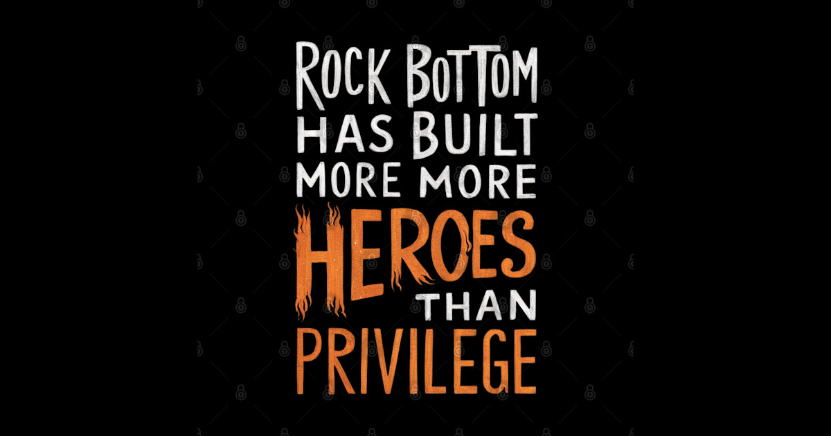 Rock Bottom Has Built More Heroes Than Privilege - Motivational ...