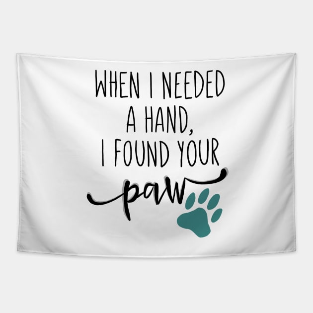 When I Needed a Hand, I Found Your Paw - Dog Lover - Tapestry | TeePublic