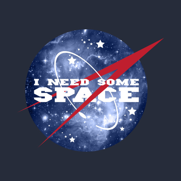 I Need Some Space - Nasa - T-Shirt | TeePublic