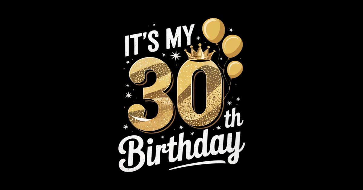 It's My 30th Birthday For 30 Years Old Man And Woman - Its My 30th ...
