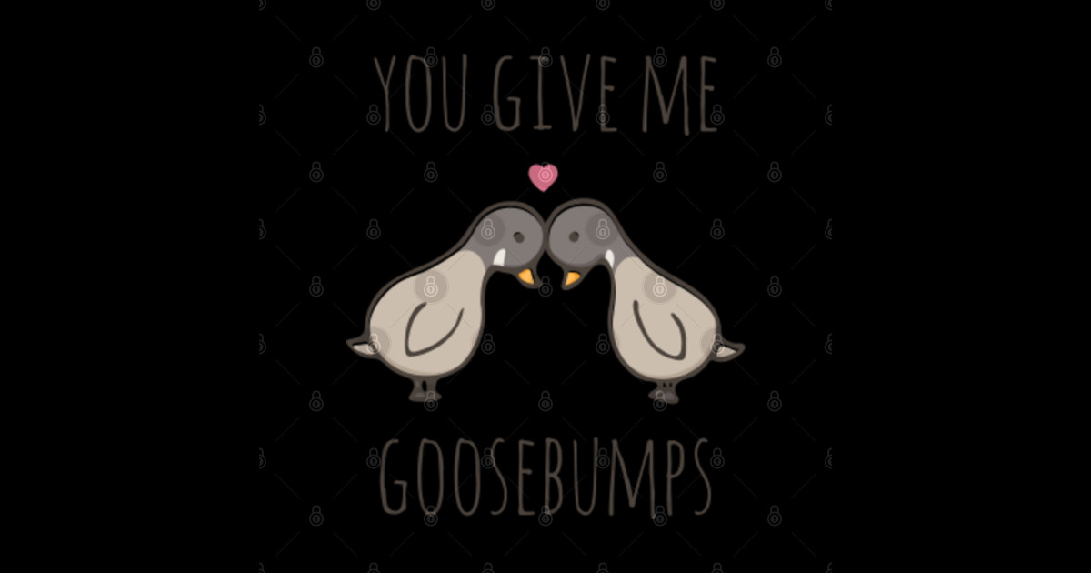 You Give Me Goosebumps - Pun - T-Shirt | TeePublic