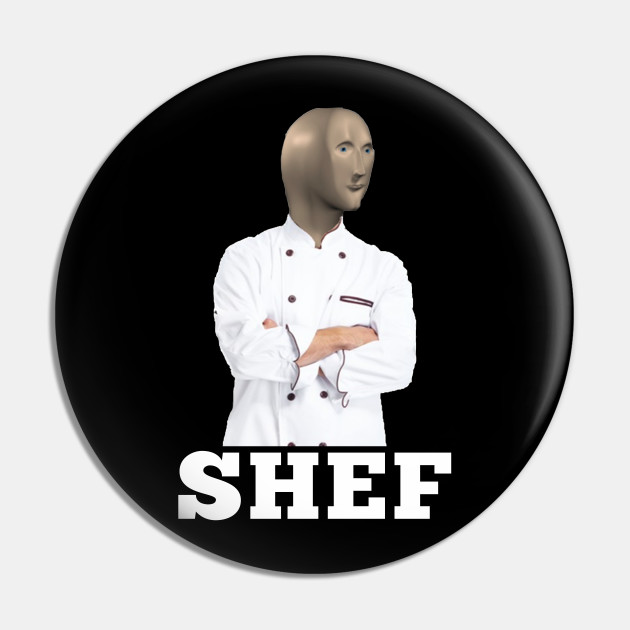 SHEF MEME - Shef - Pin | TeePublic