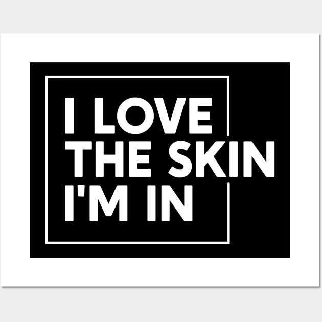 I Love The Skin Im In - I Love The Skin Im In - Posters and Art Prints ...