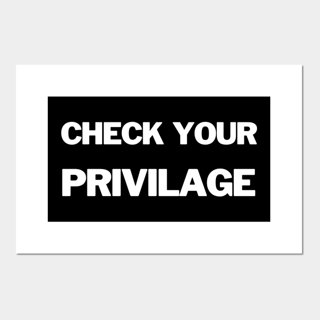 Check Your Privilege - Check Your Privilege - Posters and Art Prints ...