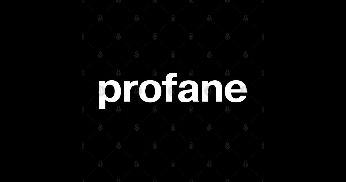 "profane" in plain white letters - cos some things have earned our ...