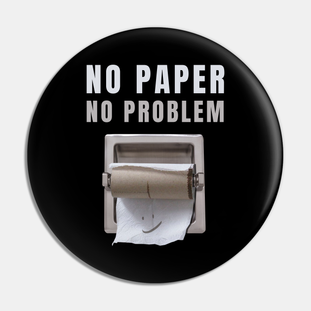 No Paper No Problem Toilet Paper Toilet Paper Shortage Pin no-paper-no-problem-toilet-paper-toilet-paper-shortage-pin