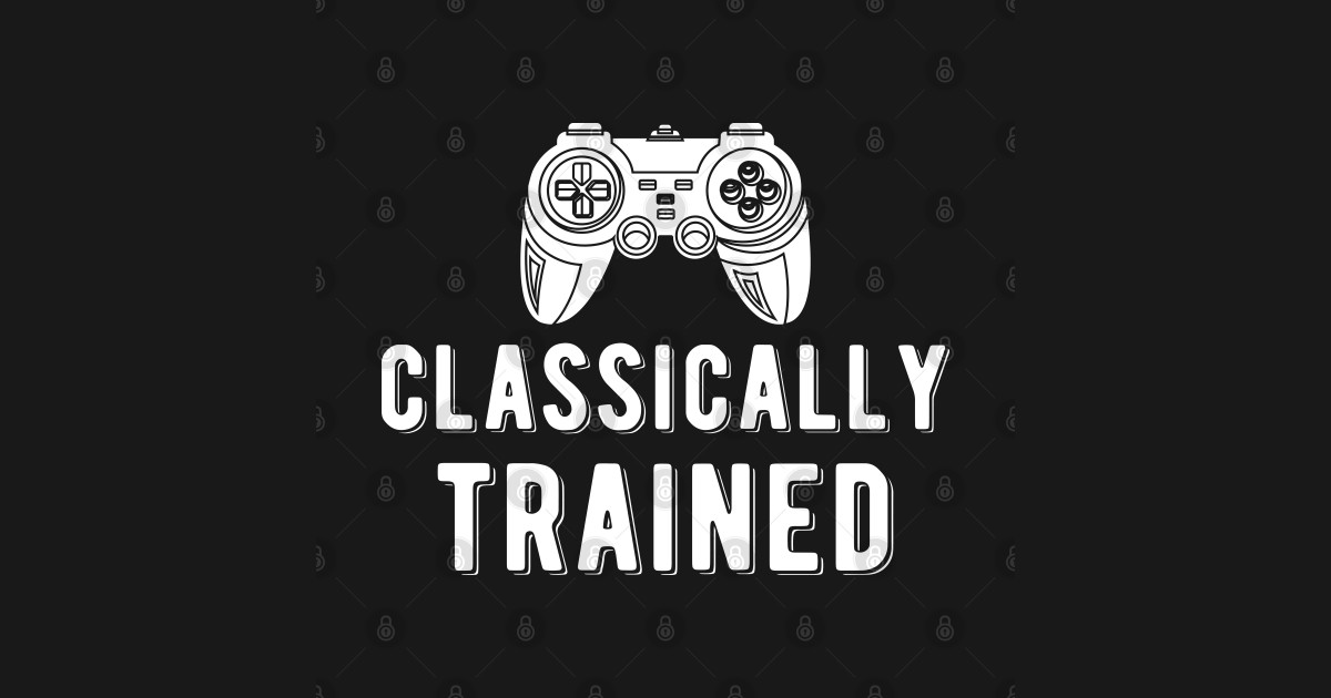Gamer - Classically Trained - Gaming Addict - T-Shirt | TeePublic