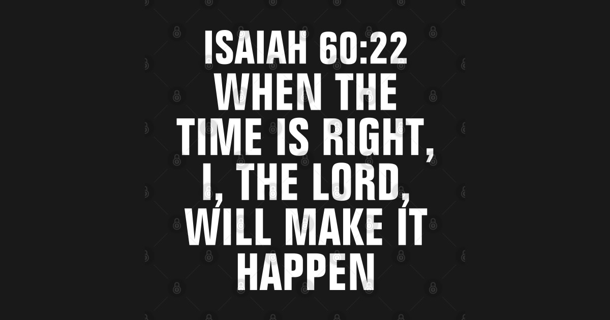 Isaiah 60:22 When The Time Is Right I The Lord Will Make It Happen ...
