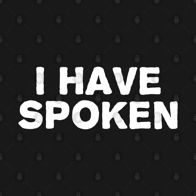 I Have Spoken - I Have Spoken - T-Shirt | TeePublic