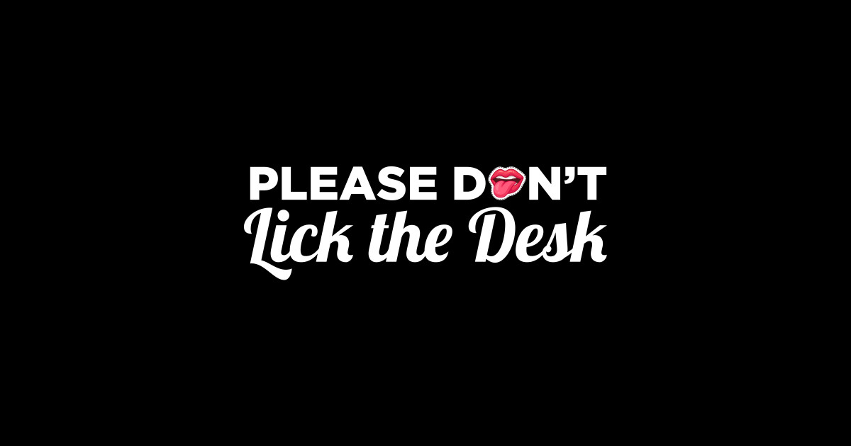 Please Do Not Lick The Desk - School Teacher Gifts - Dont Lick The Desk ...