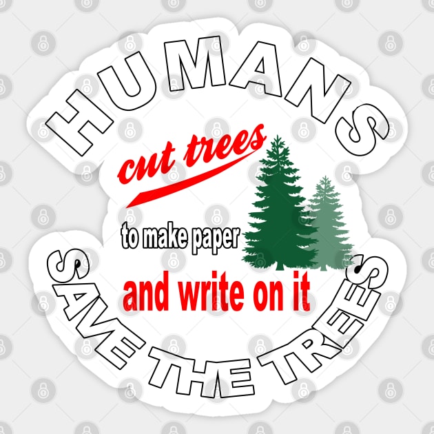 Humans cut trees to make paper and write on it save the trees - Funny ...