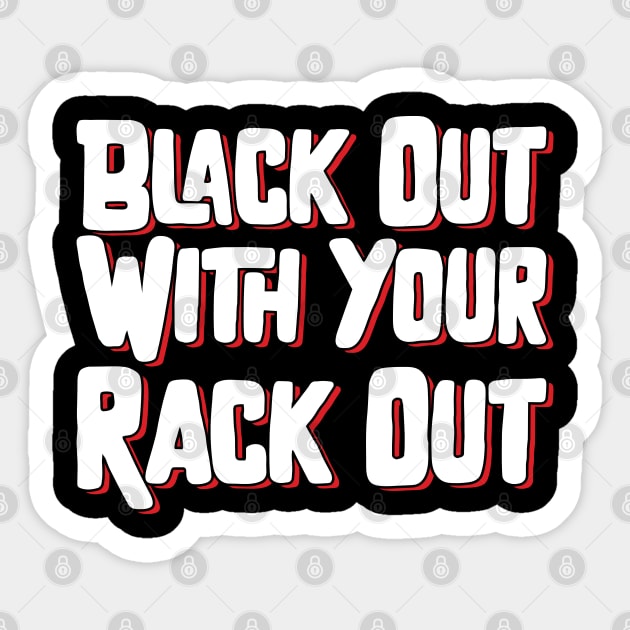Black Out With Your Rack Out - Black Out With Your Rack Out - Sticker ...