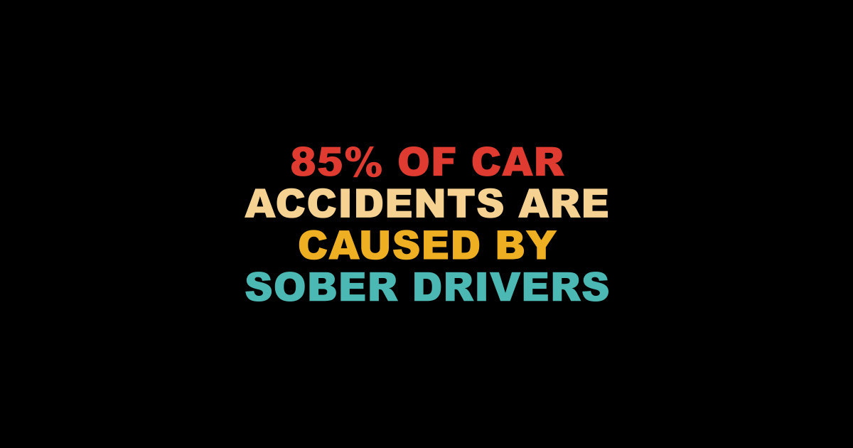 85% Of Car Accidents Are Caused By Sober Drivers - Funny Quote ...