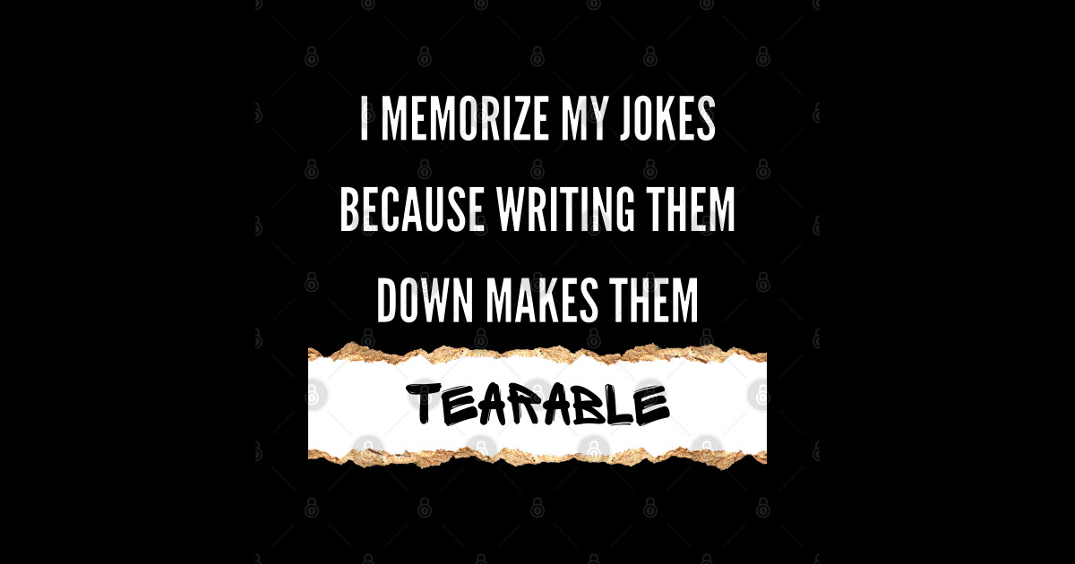I Memorize My Jokes Because Writing Them Down Makes Them Tearable Funny ...