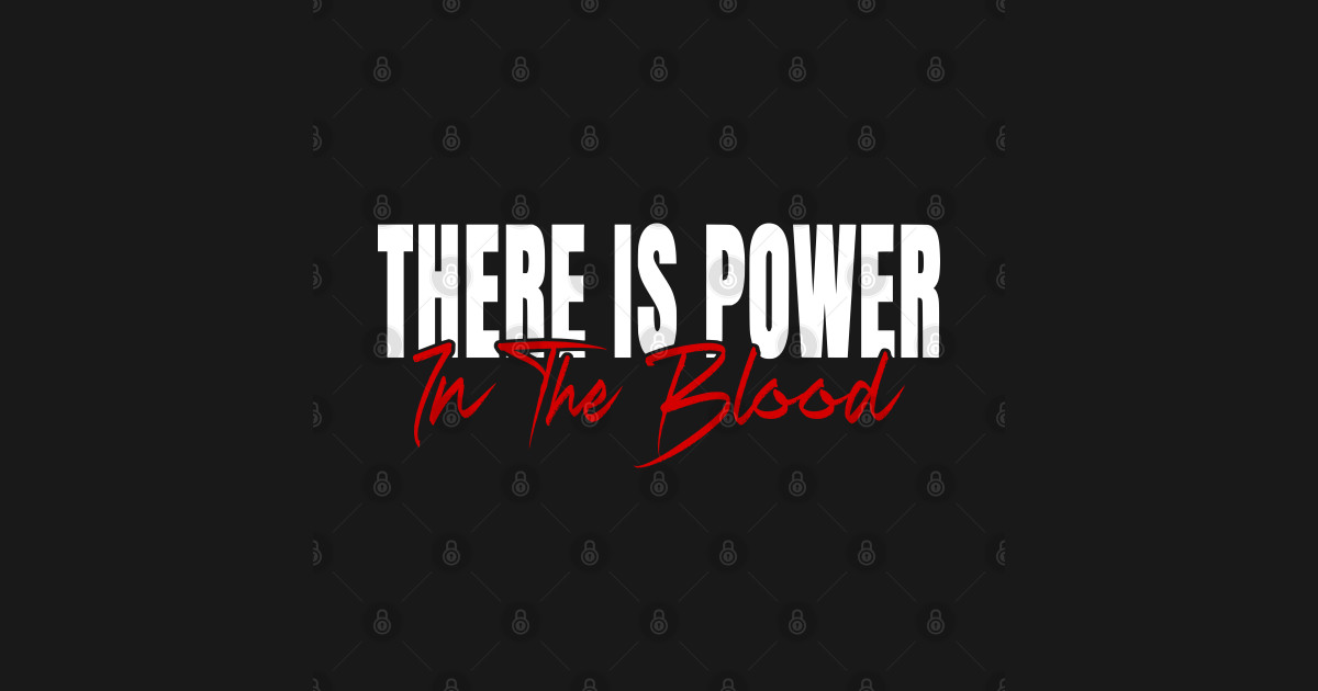 There Is Power In The Blood - Power - T-Shirt | TeePublic