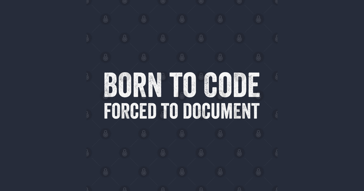 Born to Code, Forced to Document - Funny Geek - T-Shirt | TeePublic