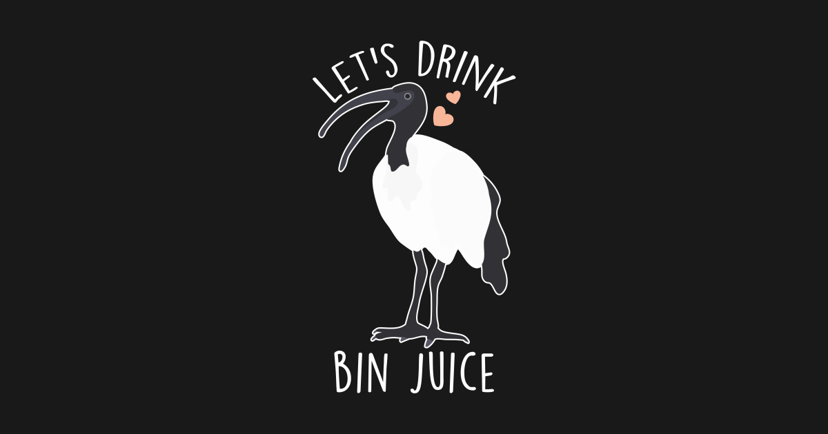 Bin Chicken Let's Drink Bin Juice - Bin Chicken - T-Shirt | TeePublic