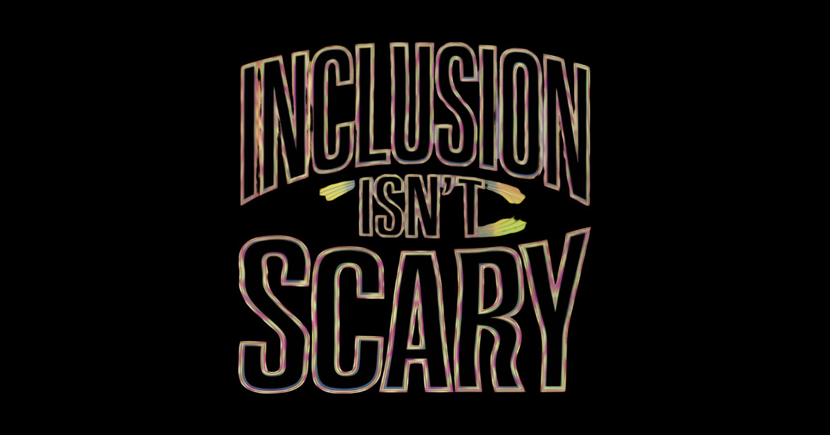 Inclusion Isnt Scary - Inclusion Isnt Scary - Sticker | TeePublic