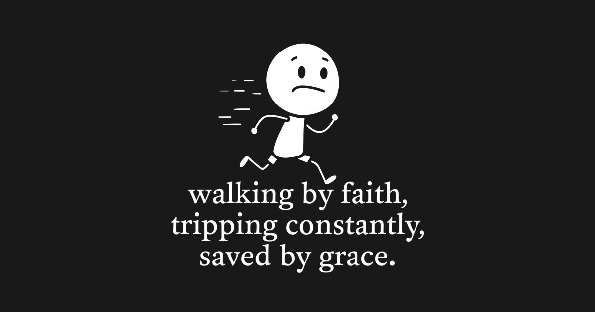 Walking By Faith Tripping Constantly Saved By Grace Meme Human Jesus ...