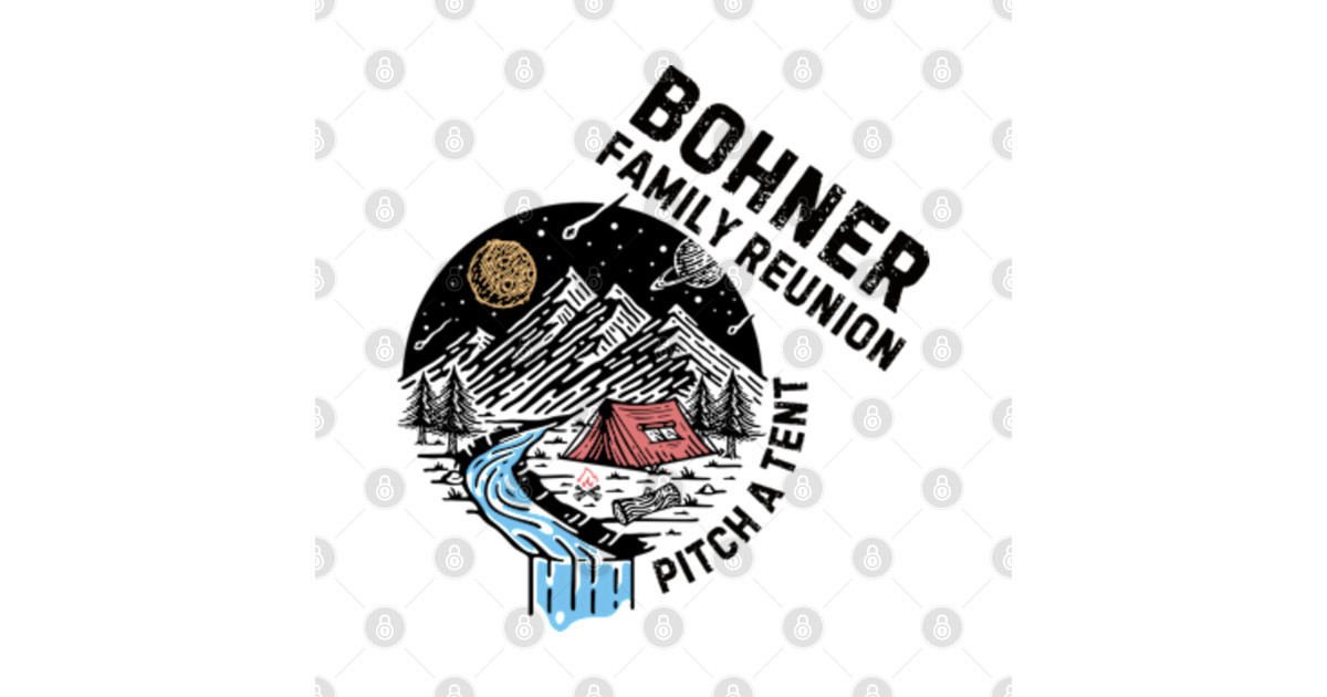 Bohner-Family-Reunion-Pitch-A-Tent - Bohner Family Reunion - T-Shirt ...