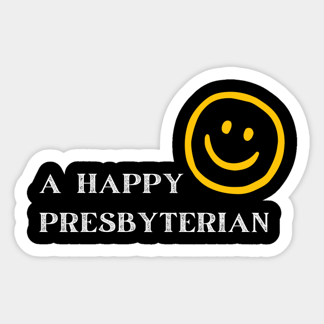 A Happy Presbyterian - Presbyterian - Sticker | TeePublic