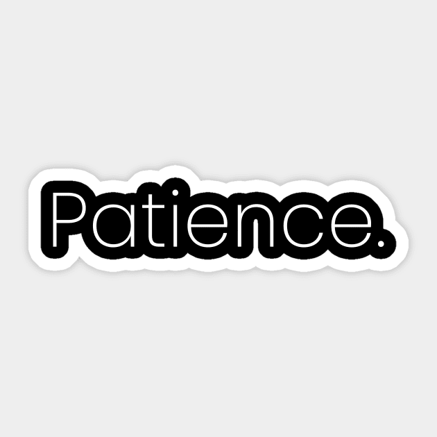 Patience. - Motivation - Sticker | TeePublic