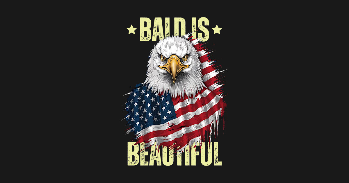 Bald Is Beautiful American Flag Bald Eagle - Bald Is Beautiful - T ...