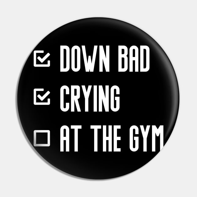 Down-Bad-Crying-At-The-Gym - Down Bad Crying At The Gym - Pin | TeePublic