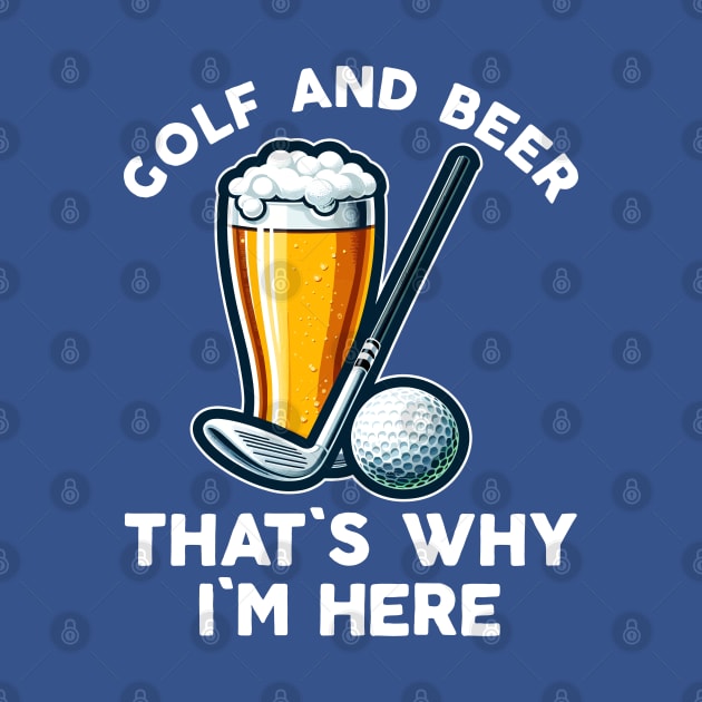 Golf and Beer that's why I'm here - Funny Beer - Beer Lover Gift - T ...