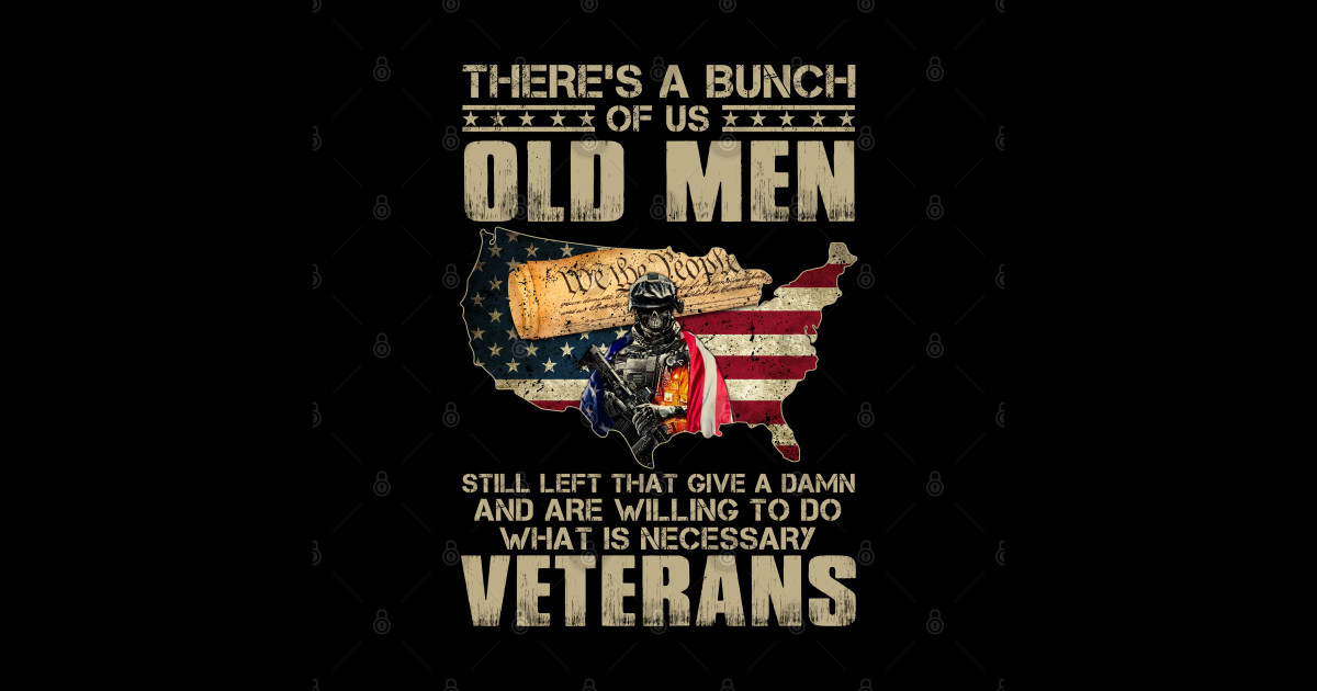 There's A Bunch Of Us Old Men Still Left That Give A Damn And Are Willing To Do What Is ...