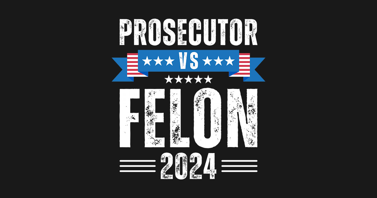 Prosecutor Vs Felon 2024 - Prosecutor Vs Felon 2024 - T-Shirt | TeePublic