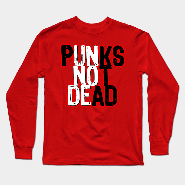 Punk Rock Punk Music Fan - Punks Not Dead - Long Sleeve T-Shirt | TeePublic