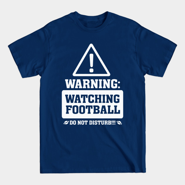 Warning Watching Football Do Not Disturb - Warning - T-Shirt Designed ...