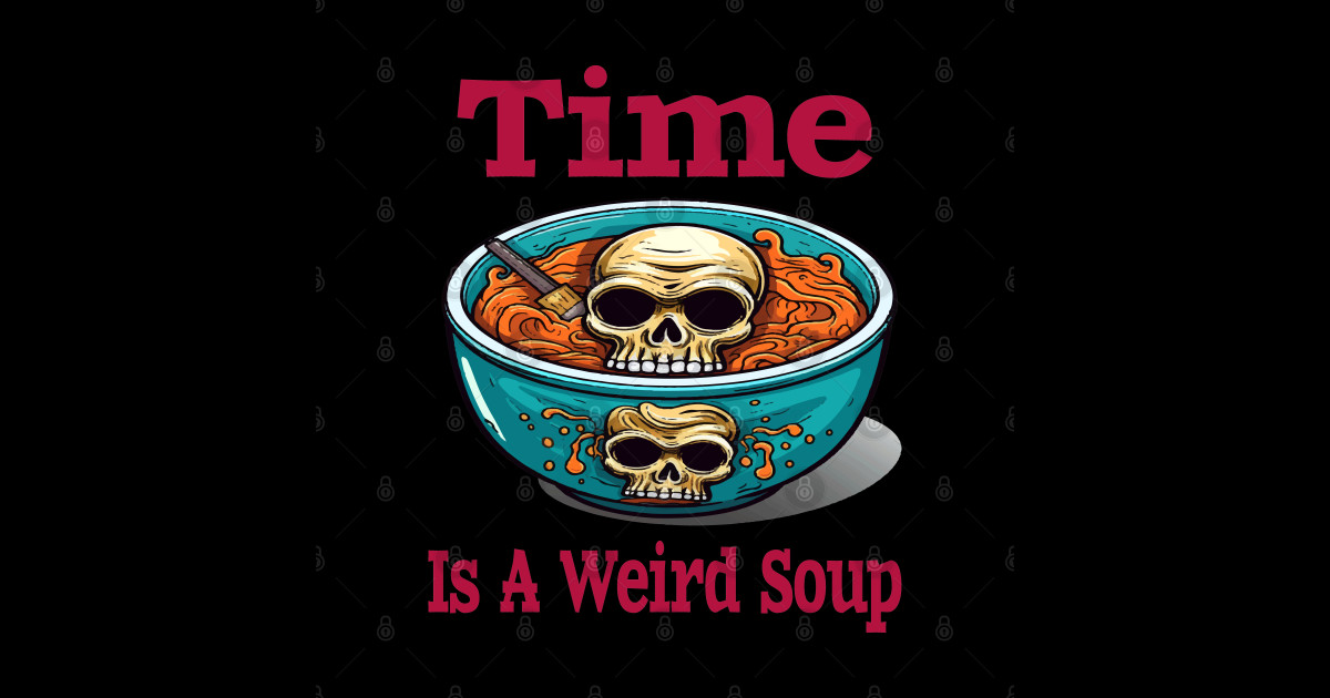 Time Is A Weird Soup - Time Is A Weird Soup - Posters and Art Prints ...