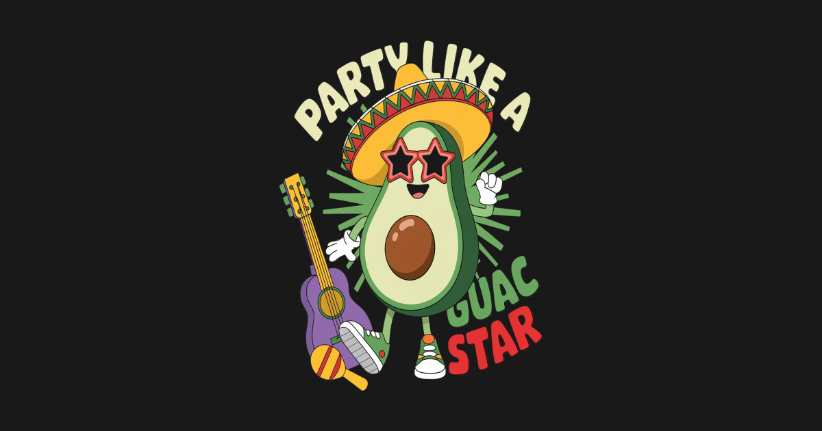 Party Like a Guac Star Guacamole Cinco de Mayo Avocado - Party Like A ...