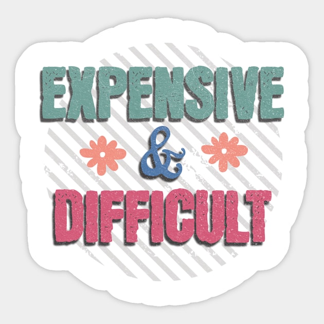 Expensive and Difficult - Funny - Sticker | TeePublic