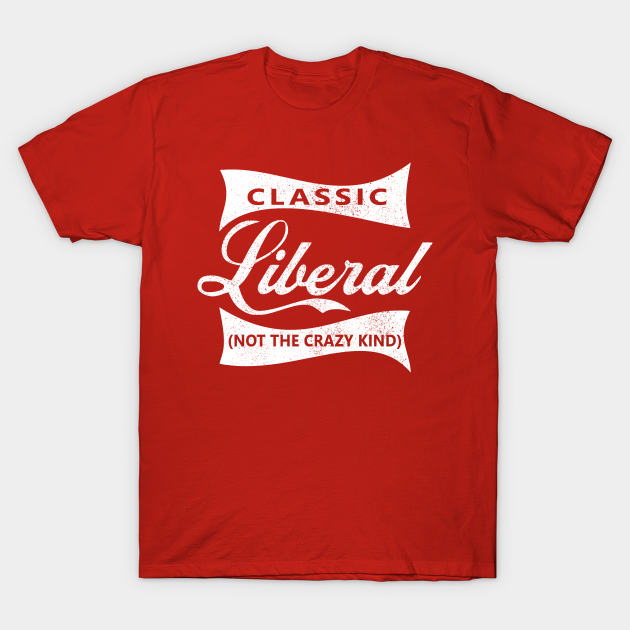 Classic Liberal (not the crazy kind) - Conservative - T-Shirt | TeePublic