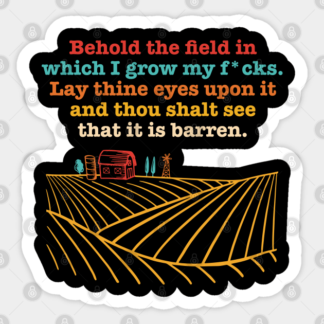 Behold The Field In Which I Grow My Fcks. - Funny Quote - Sticker ...