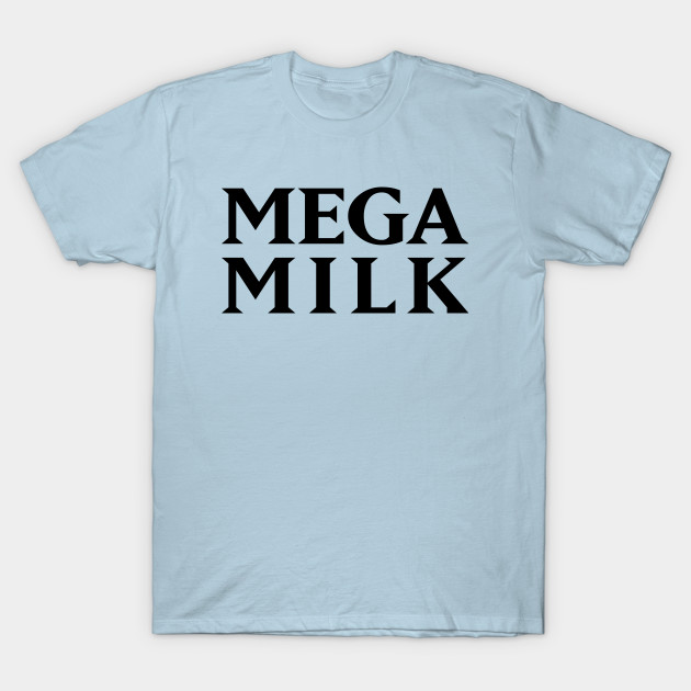 MEGA MILK - Mega Milk - T-Shirt | TeePublic