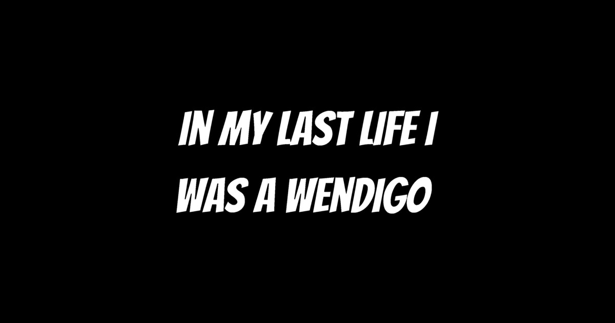 Horror In my last life I was a wendigo - Funny Wendigo - Posters and ...