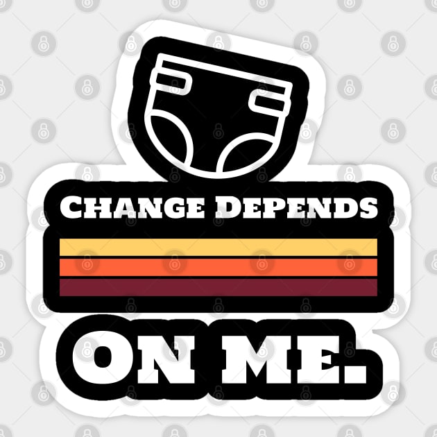 Change Depends On Me - Senior Citizen Humor - Sticker | TeePublic