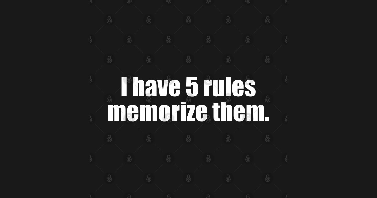 I Have Five Rules Memorize Them. - I Have 5 Rules Memorize Them - T ...