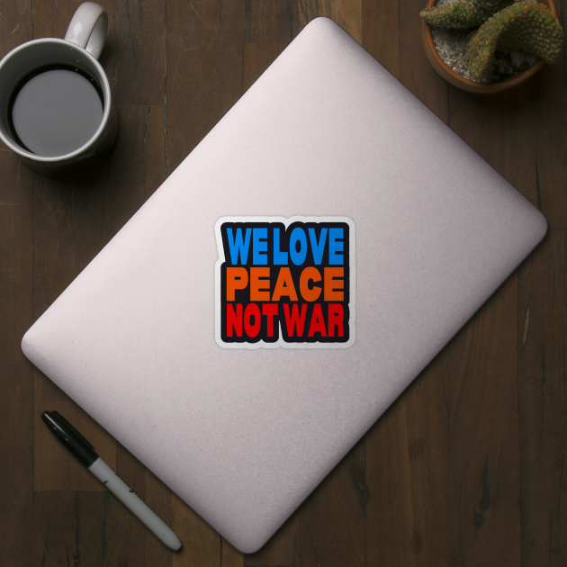 We love peace not war - We Love Peace Not War - Sticker | TeePublic