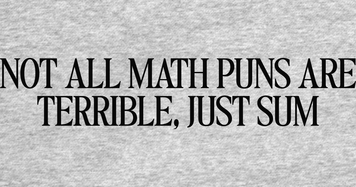 Not All Math Puns Are Terrible Just Sum, Funny Cute Pun Satire Sarcasm ...