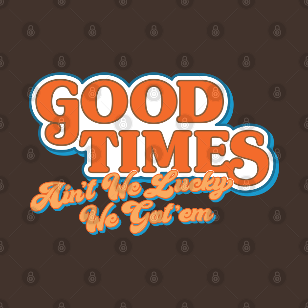 Good Times: Ain't We Lucky We Got'em - Good Times - T-Shirt | TeePublic