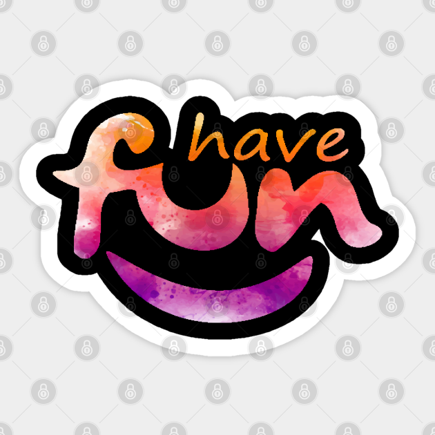 NICE DESIGN FOR THIS SUMMER HAVE FUN - Have Fun - Sticker | TeePublic