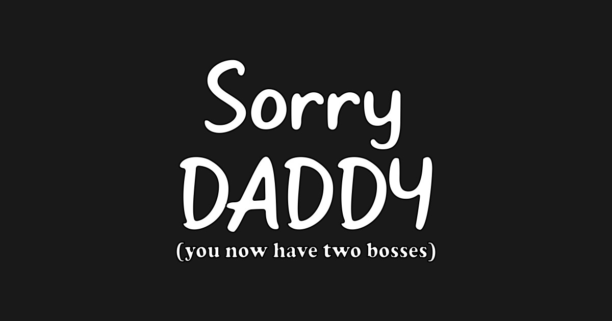 Sorry Daddy - Kids - T-Shirt | TeePublic
