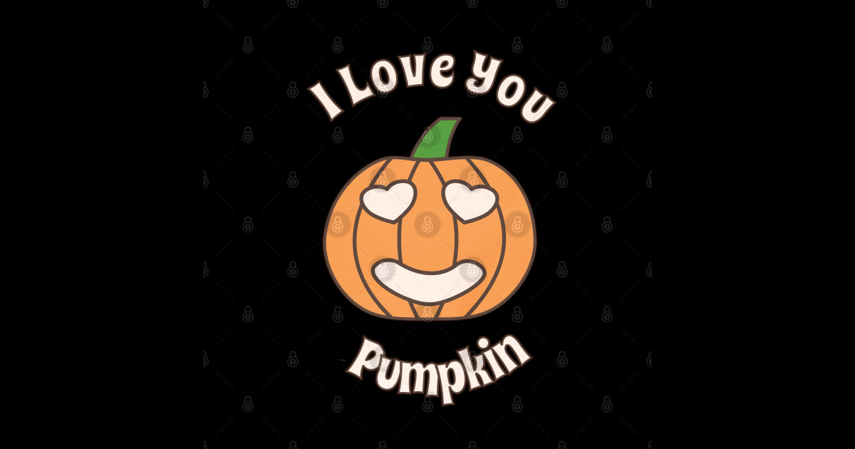 I Love You Pumpkin - I Love You - Posters and Art Prints | TeePublic