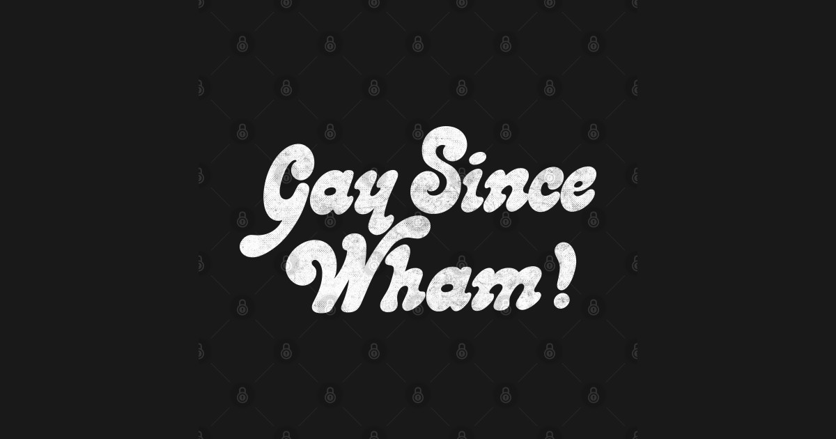 Gay Since Wham! - Gay Since Wham - Tank Top | TeePublic