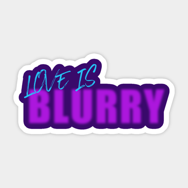 Love is Blind, Love is Blurry - Love Is Blurry - Sticker | TeePublic